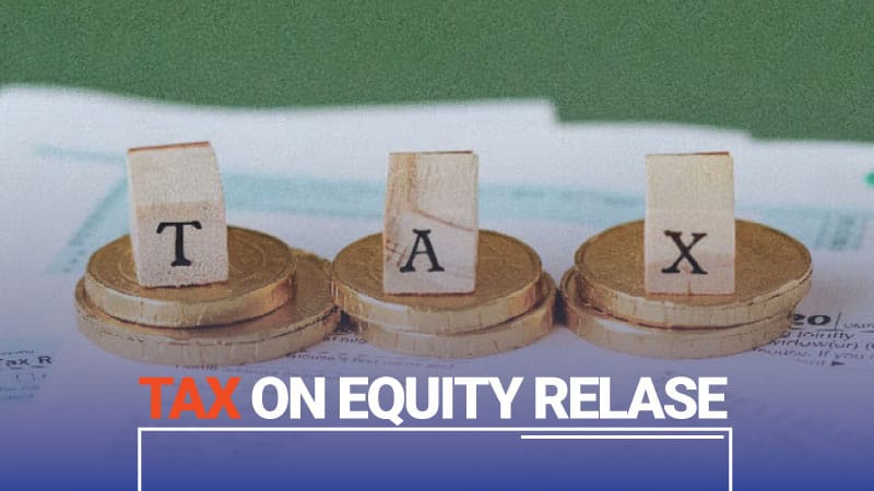 Equity Release Tax: Here’s How to Save Tax in 2024