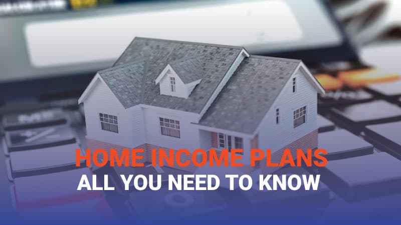 WHAT are HOME INCOME PLANS Are They Still Relevant in 2023?